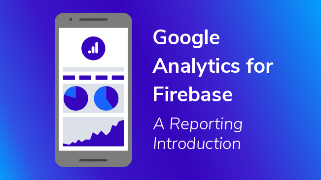 Google Analytics For Firebase: A Reporting Introduction | Bounteous